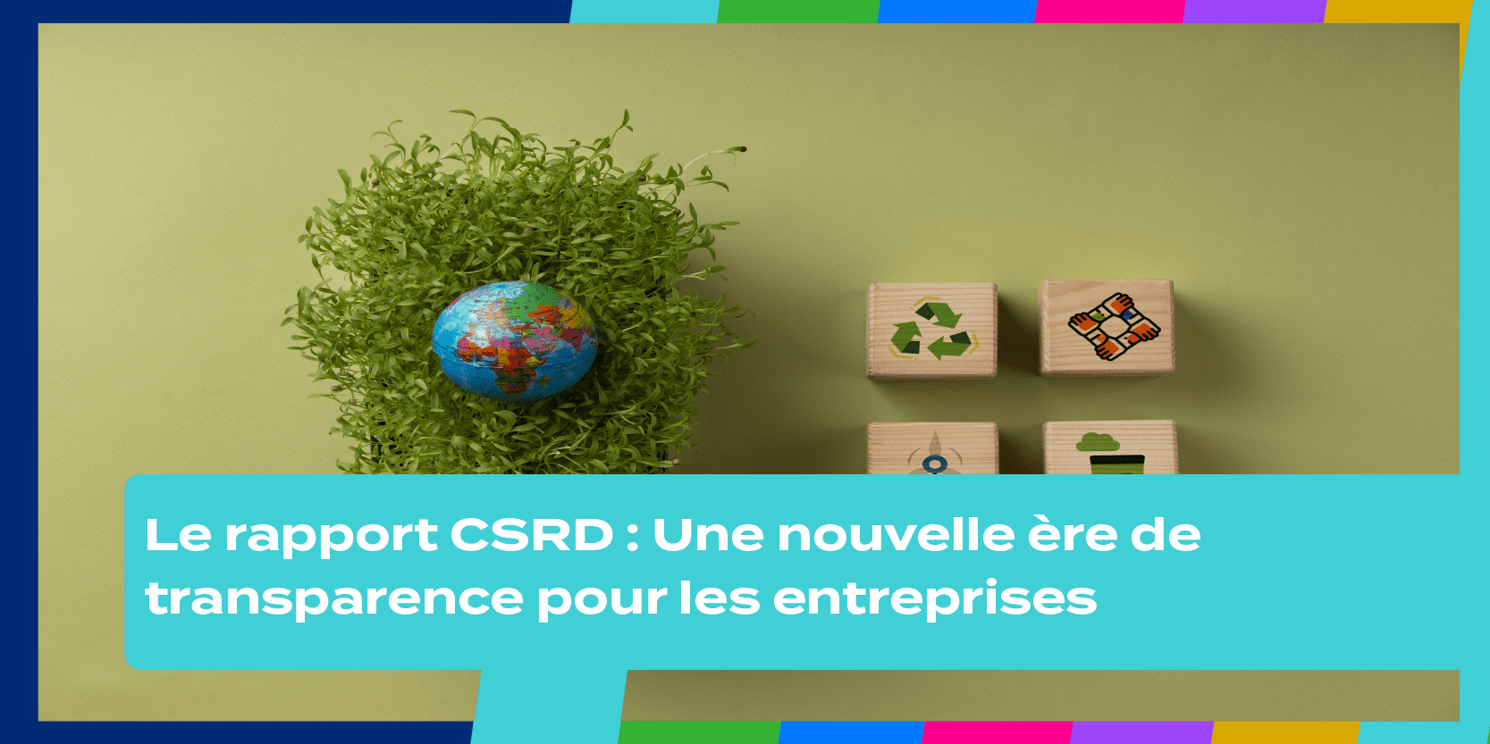 Le rapport CSRD : Une nouvelle ère de transparence pour les entreprises ...